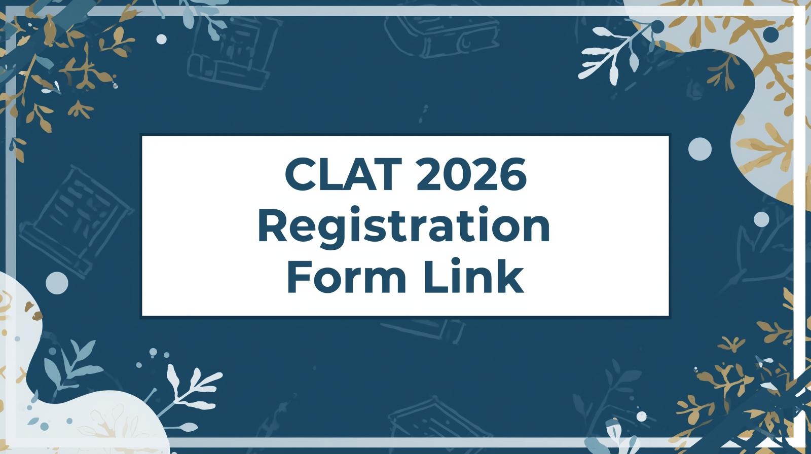 CLAT 2026 Registration [CLAT Application Form Link & Fee]